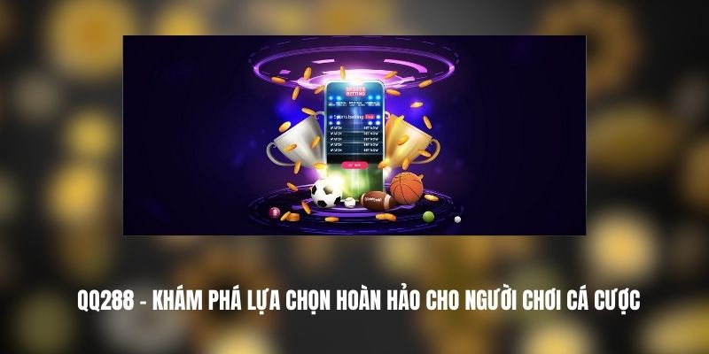 QQ288 - Khám Phá Lựa Chọn Hoàn Hảo Cho Người Chơi Cá Cược